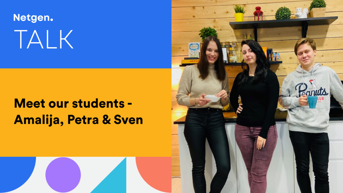 Netgen talk: Meet our students - Amalija, Petra & Sven - Netgen Netgen talk: Meet our students - Amalija, Petra & Sven - Netgen